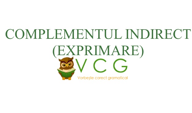 COMPLEMENTUL INDIRECT – EXPRIMARE – Vorbește corect gramatical (VCG)