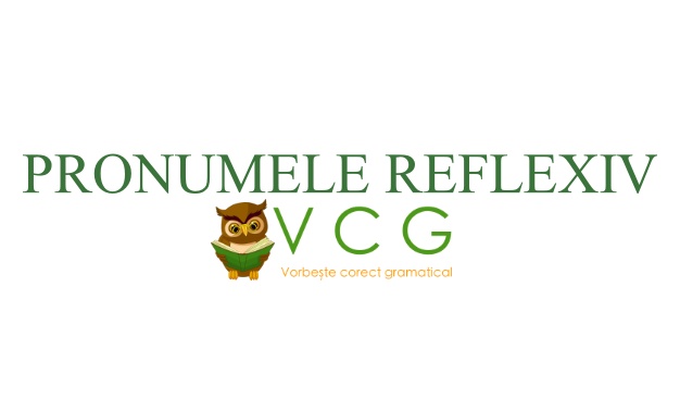 PRONUMELE REFLEXIV – Vorbește corect gramatical (VCG)