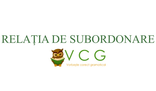 RELAȚIA DE SUBORDONARE – Vorbește corect gramatical (VCG)
