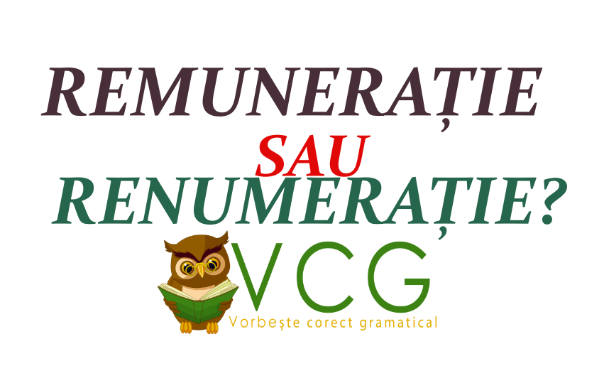 REMUNERAȚIE sau RENUMERAȚIE? – Vorbește corect gramatical (VCG)